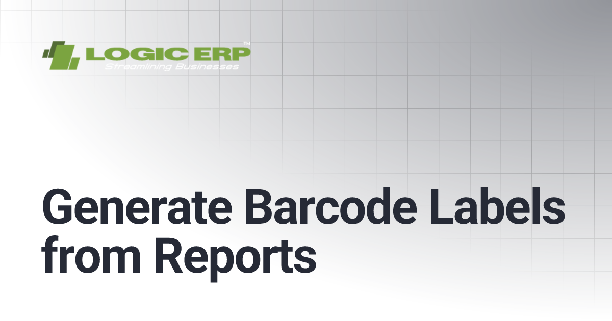 Generate Barcode Labels from Reports | Logic ERP Docs