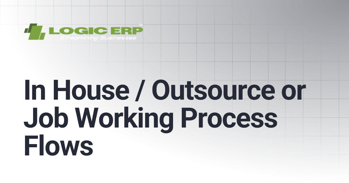 In House / Outsource or Job Working Process Flows | Logic ERP Docs
