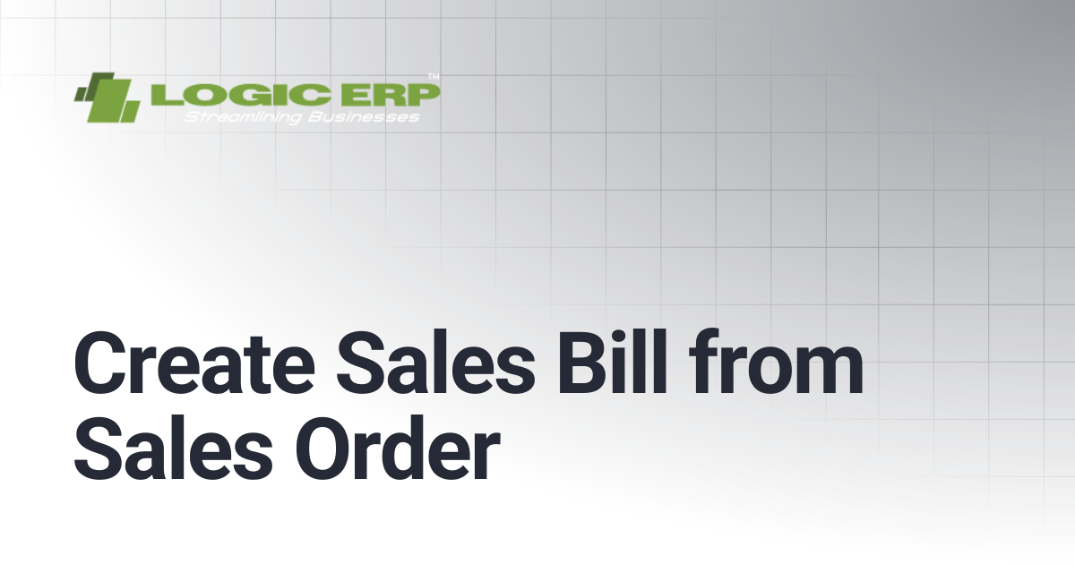 Create Sales Bill from Sales Order | Logic ERP Docs