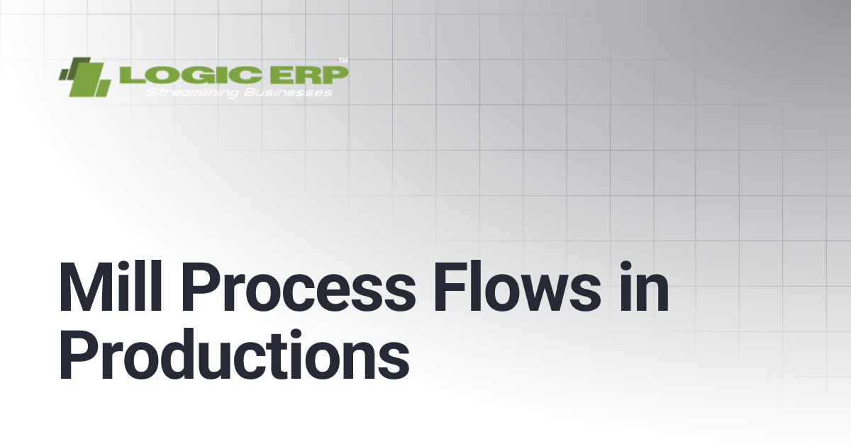 Mill Process Flows in Productions | Logic ERP Docs