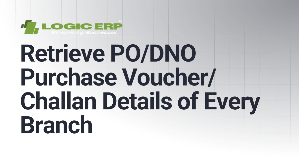 Retrieve PO/DNO Purchase Voucher/Challan Details of Every Branch ...