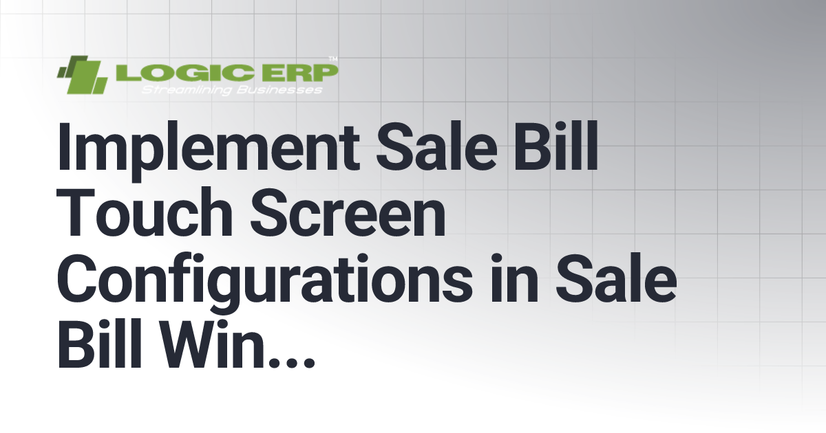 Implement Sale Bill Touch Screen Configurations in Sale Bill Window | Logic ERP Docs