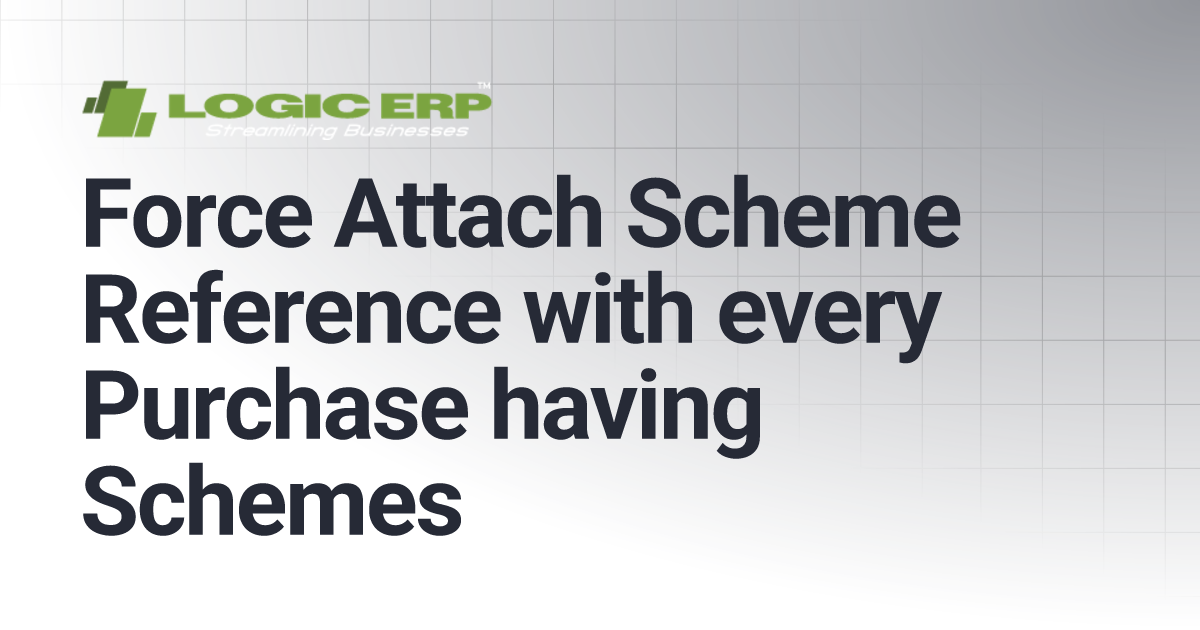 Force Attach Scheme Reference with every Purchase having Schemes | Logic ERP Docs