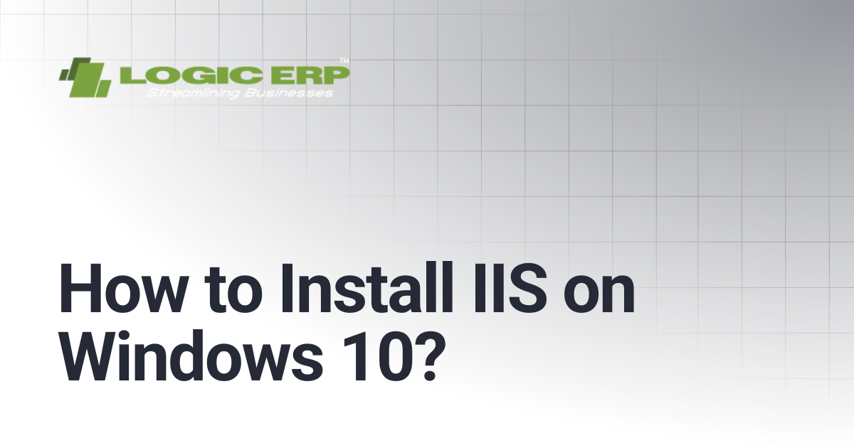 How to Install IIS on Windows 10? | Logic ERP Docs