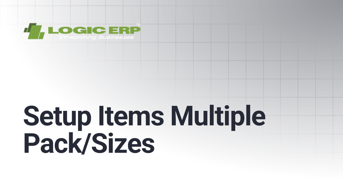 Setup Items Multiple Pack/Sizes | Logic ERP Docs