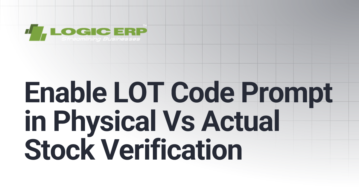 Enable LOT Code Prompt in Physical Vs Actual Stock Verification | Logic ERP Docs