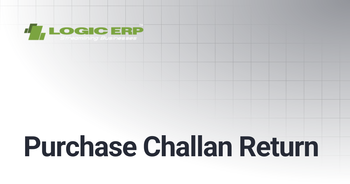 Purchase Challan Return | Logic ERP Docs