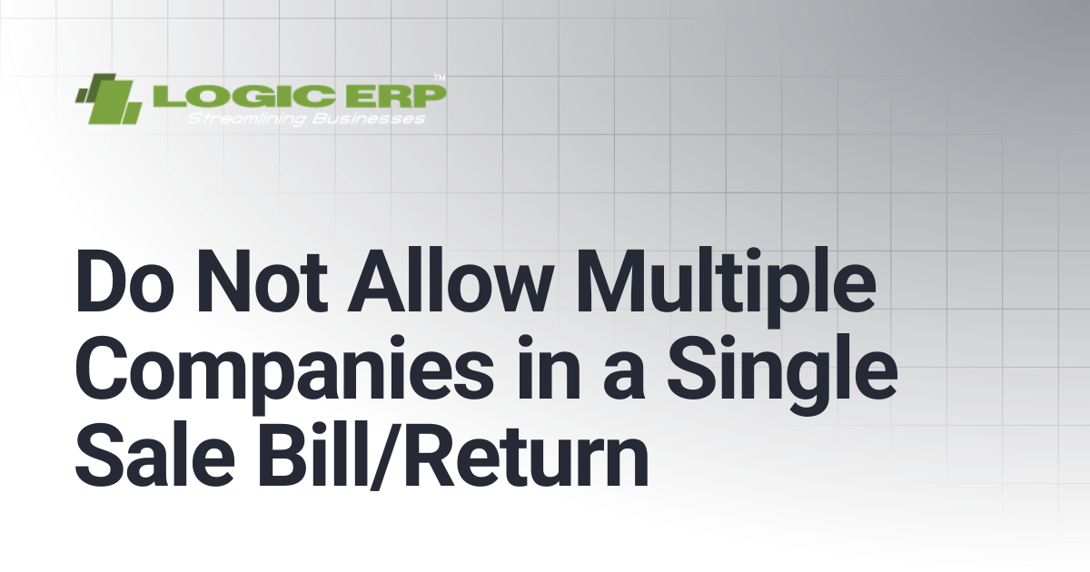 Do Not Allow Multiple Companies in a Single Sale Bill/Return | Logic ...