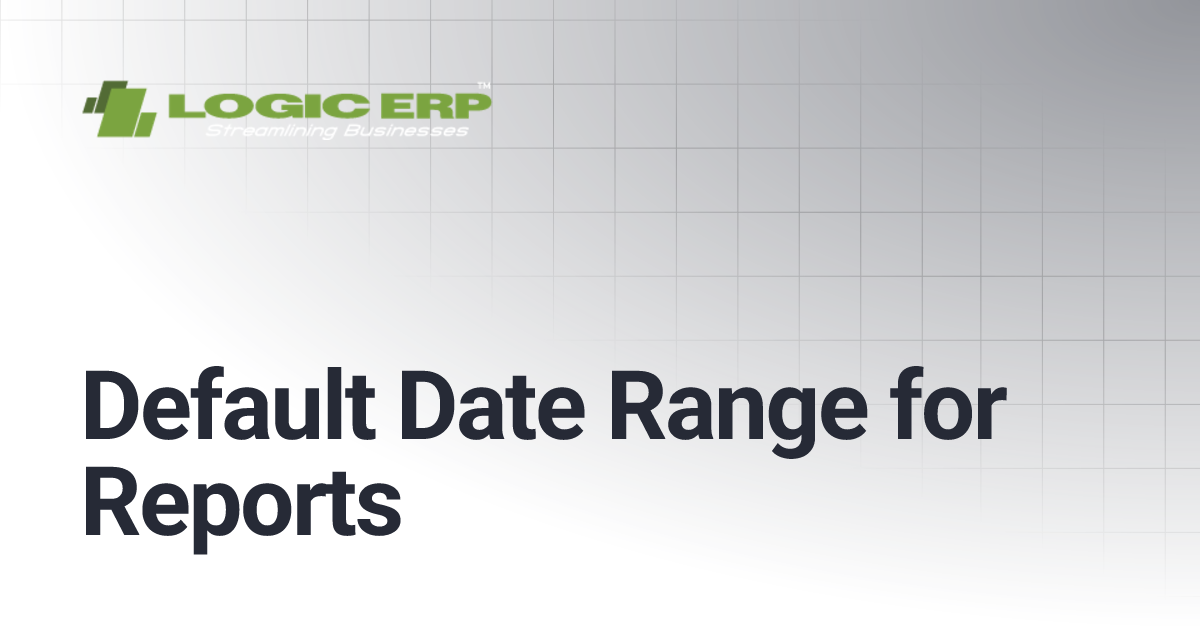 Default Date Range for Reports | Logic ERP Docs
