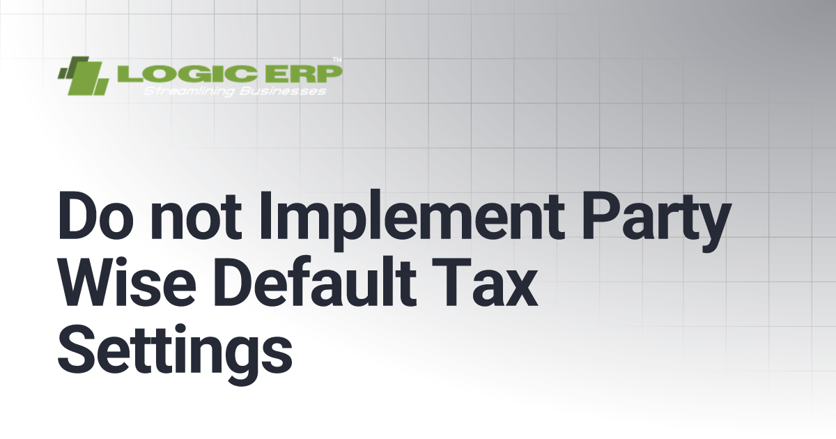 Do not Implement Party Wise Default Tax Settings | Logic ERP Docs