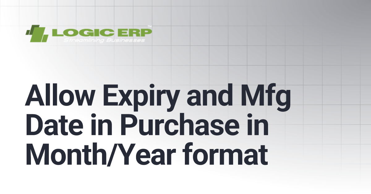 Allow Expiry and Mfg Date in Purchase in Month/Year format | Logic ERP Docs