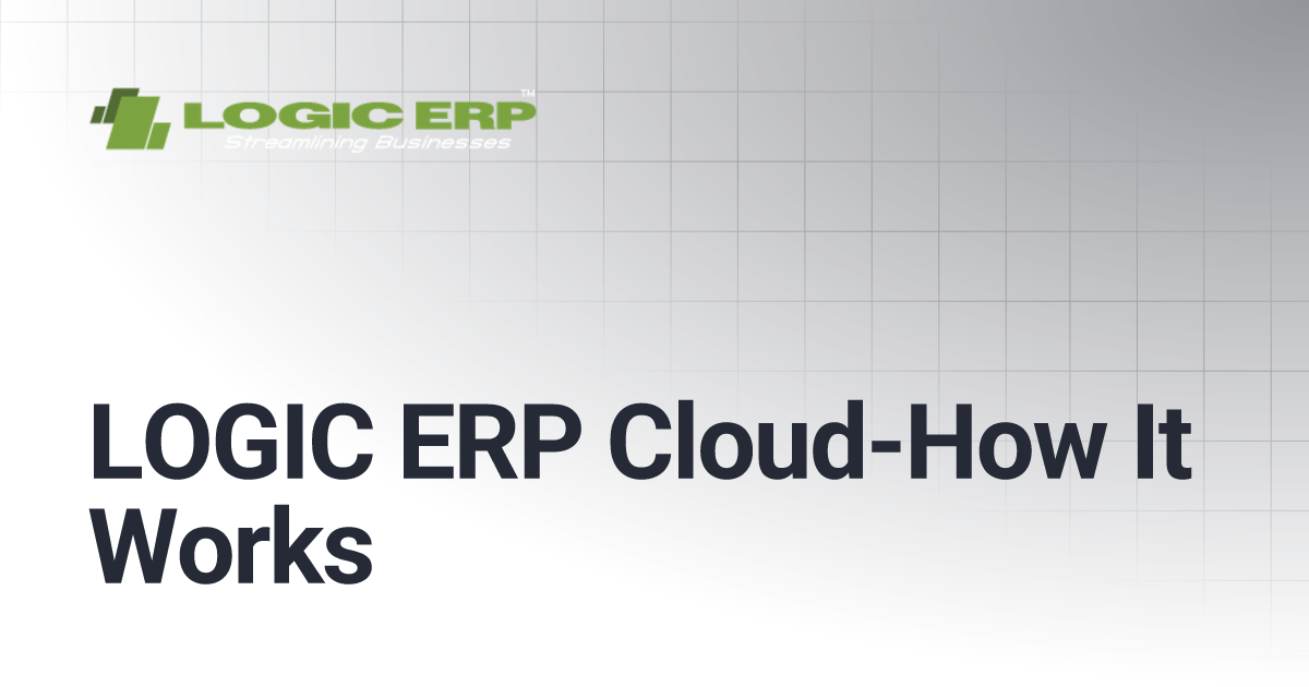 LOGIC ERP Cloud-How It Works | Logic ERP Docs