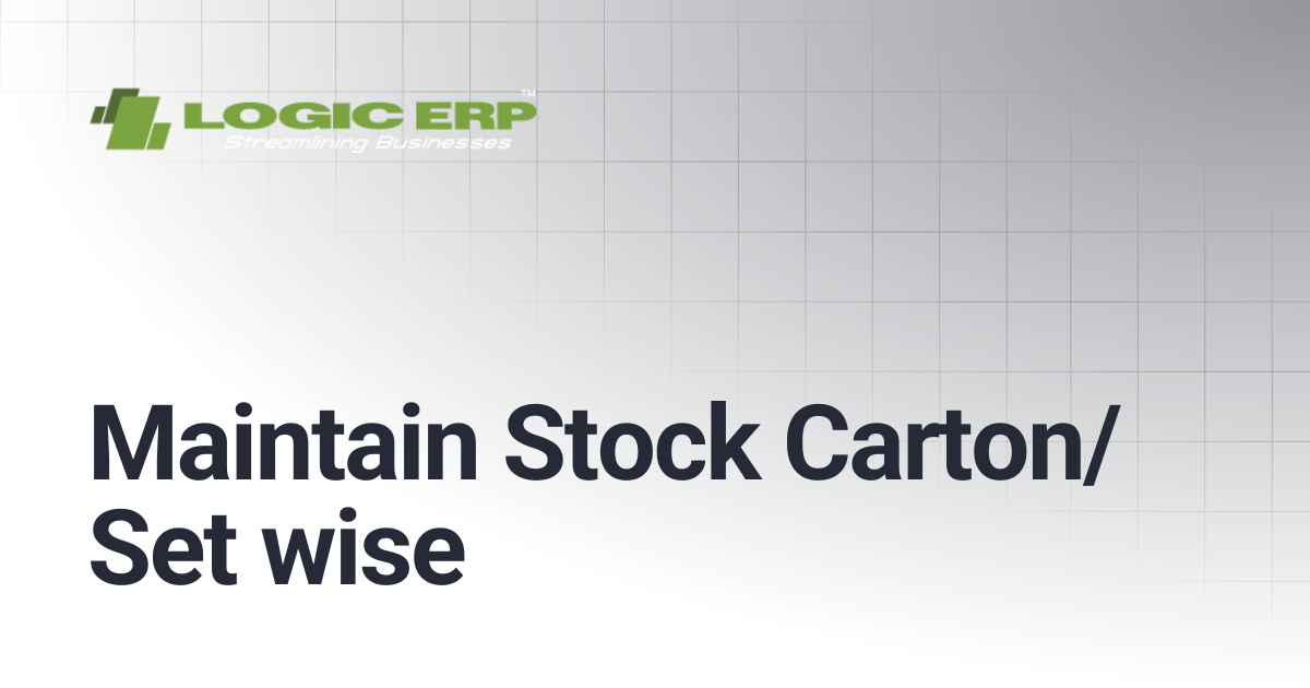 Maintain Stock Carton/Set wise | Logic ERP Docs