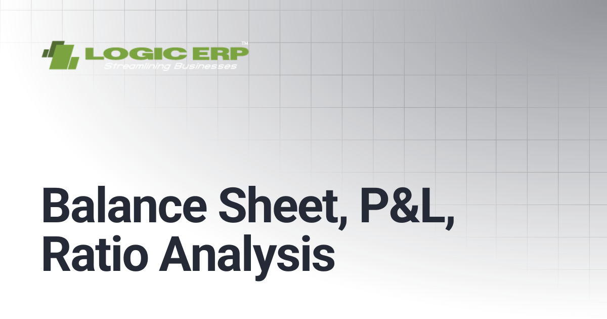 Balance Sheet, P&L, Ratio Analysis | Logic ERP Docs