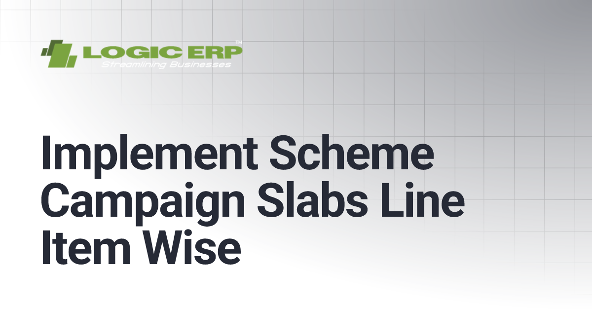 Implement Scheme Campaign Slabs Line Item Wise | Logic ERP Docs