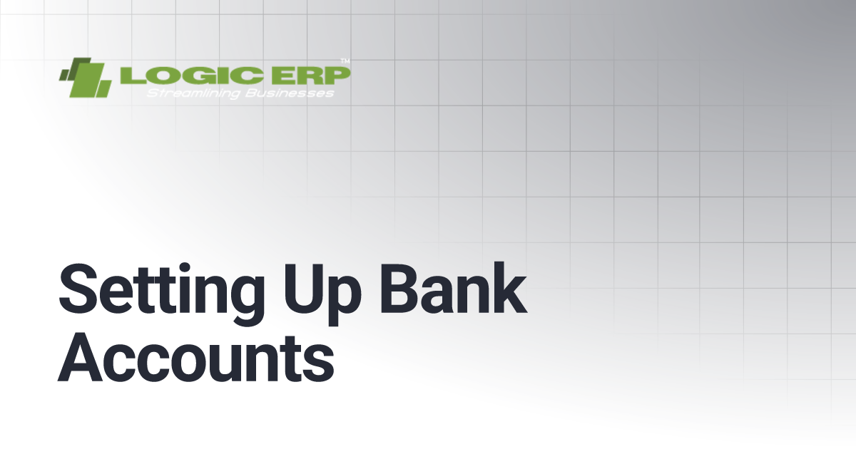 Setting Up Bank Accounts | Logic ERP Docs