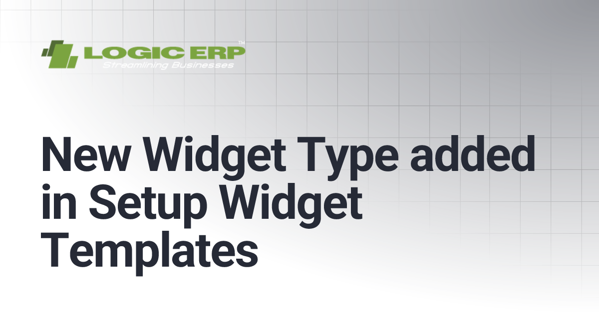 New Widget Type added in Setup Widget Templates | Logic ERP Docs