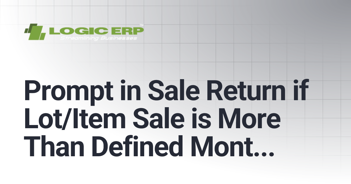 Prompt in Sale Return if Lot/Item Sale is More Than Defined Months/Days | Logic ERP Docs