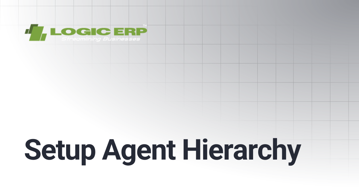 Setup Agent Hierarchy | Logic ERP Docs