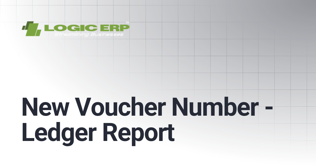 New Voucher Number - Ledger Report | Logic ERP Docs