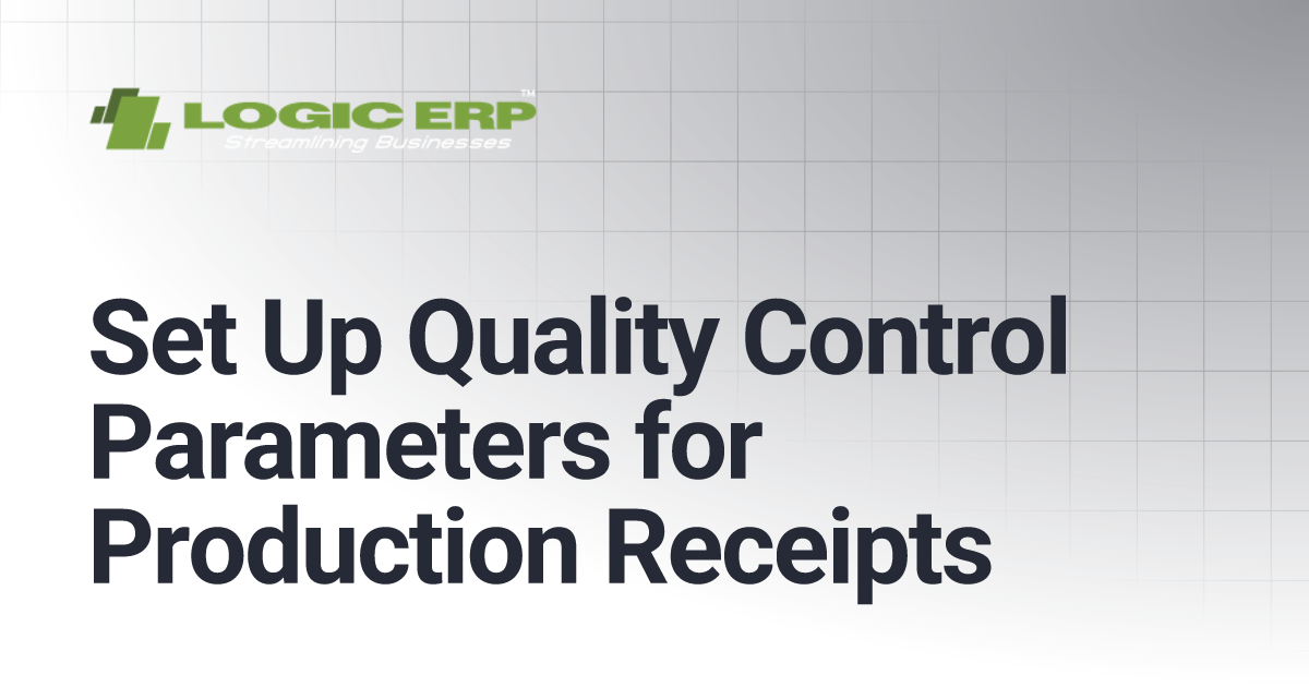 Set Up Quality Control Parameters for Production Receipts | Logic ERP Docs