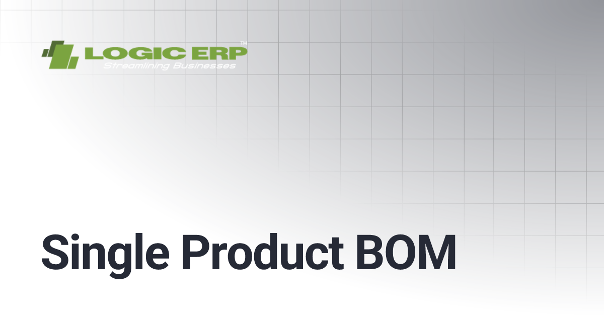 Single Product BOM | Logic ERP Docs