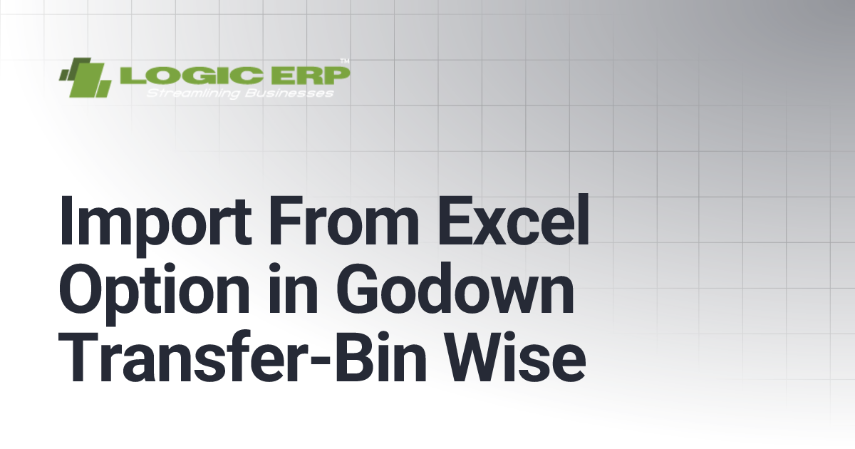 Import From Excel Option in Godown Transfer-Bin Wise | Logic ERP Docs