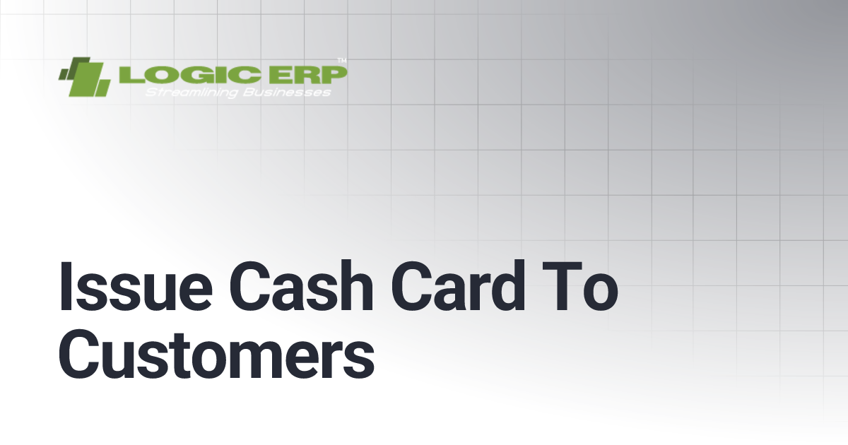 Issue Cash Card To Customers | Logic ERP Docs