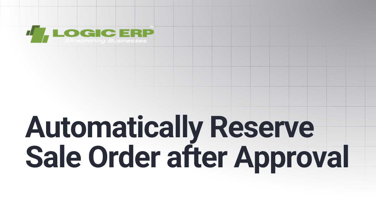 Automatically Reserve Sale Order after Approval | Logic ERP Docs