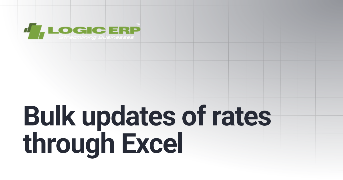 Bulk updates of rates through Excel | Logic ERP Docs