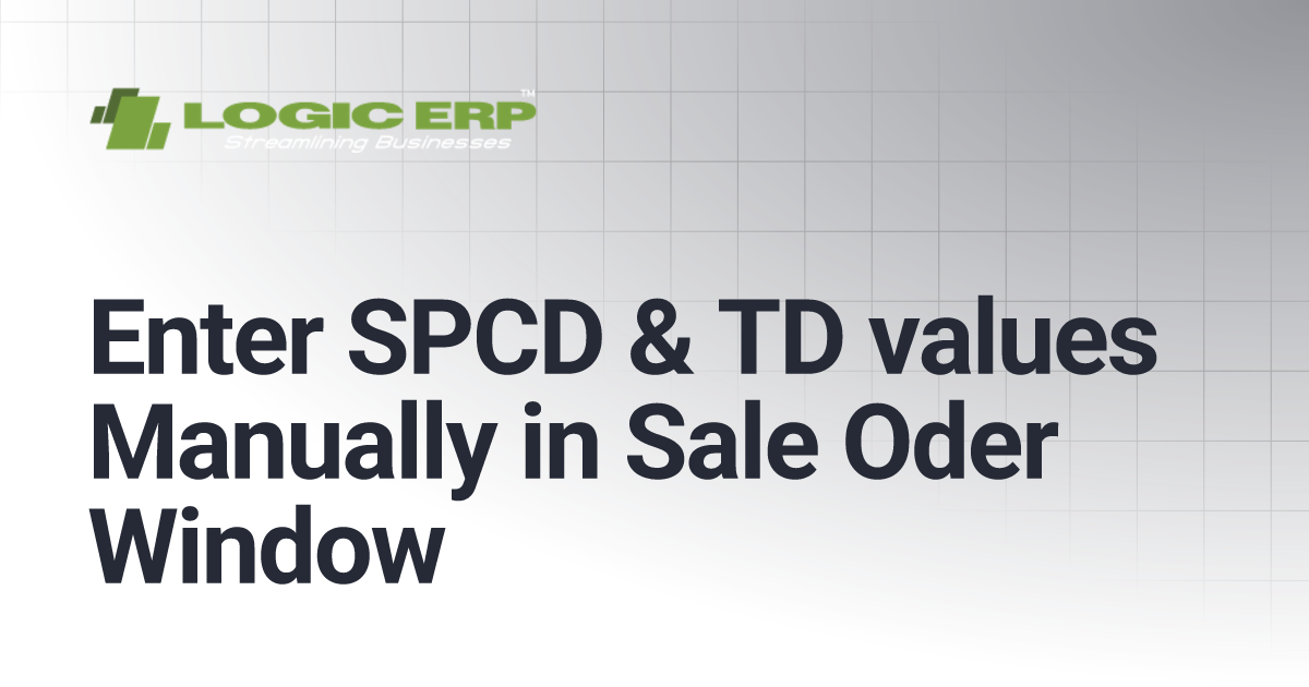 Enter SPCD & TD values Manually in Sale Oder Window | Logic ERP Docs