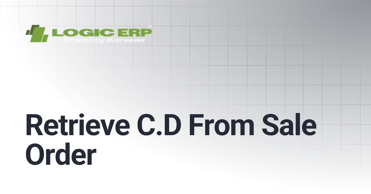 Retrieve C.D From Sale Order | Logic ERP Docs