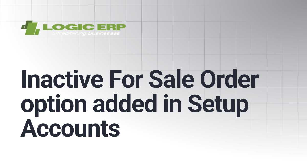 Inactive For Sale Order option added in Setup Accounts | Logic ERP Docs