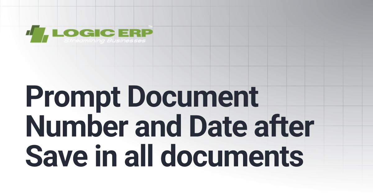 Prompt Document Number and Date after Save in all documents | Logic ERP Docs