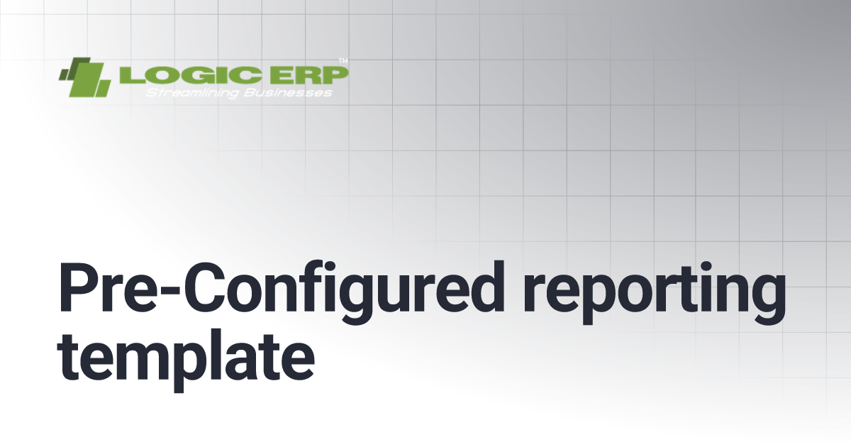 Pre-Configured reporting template | Logic ERP Docs