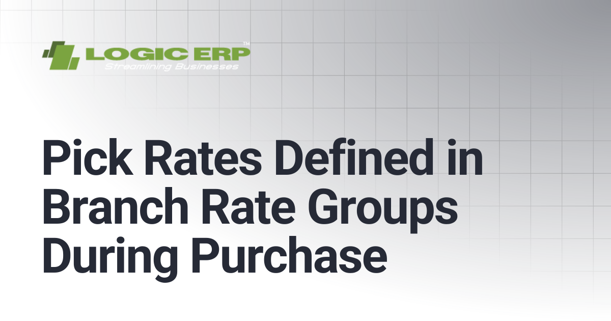 Pick Rates Defined in Branch Rate Groups During Purchase | Logic ERP Docs