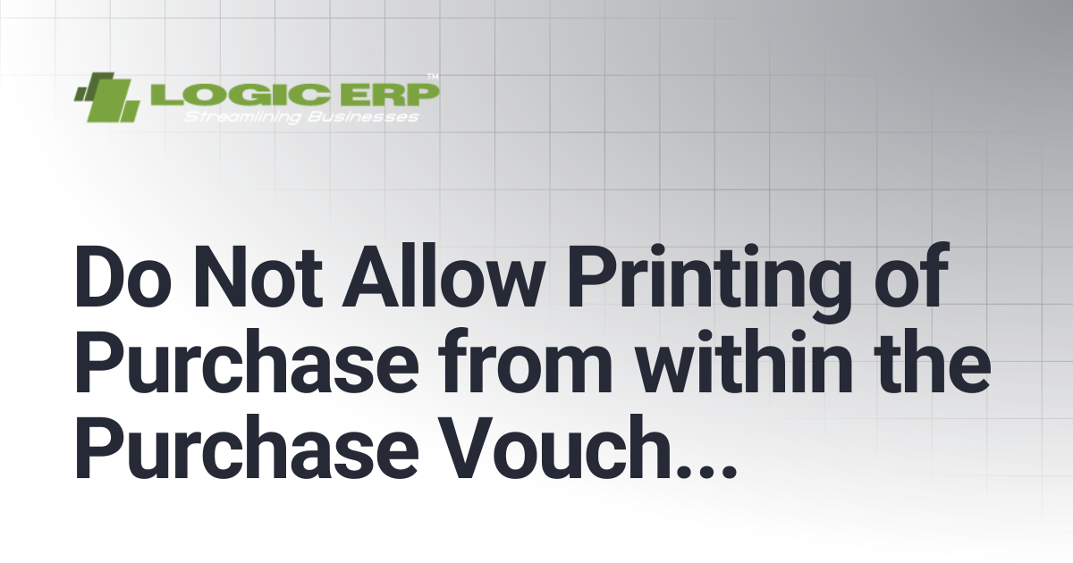Do Not Allow Printing of Purchase from within the Purchase Voucher ...