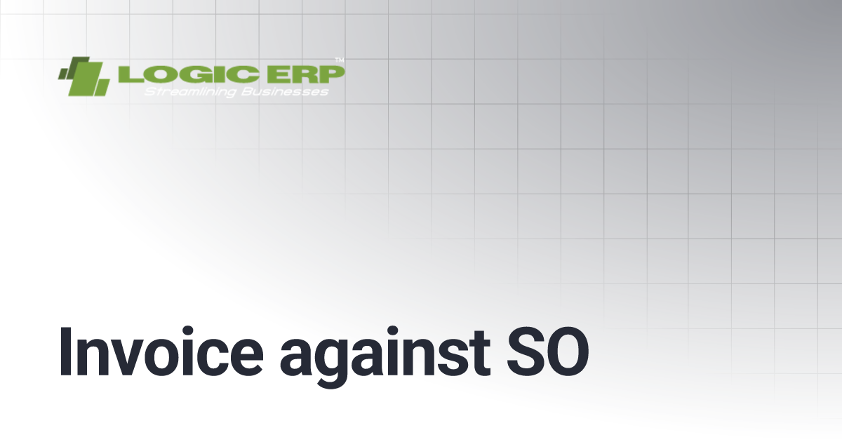 Invoice against SO | Logic ERP Docs