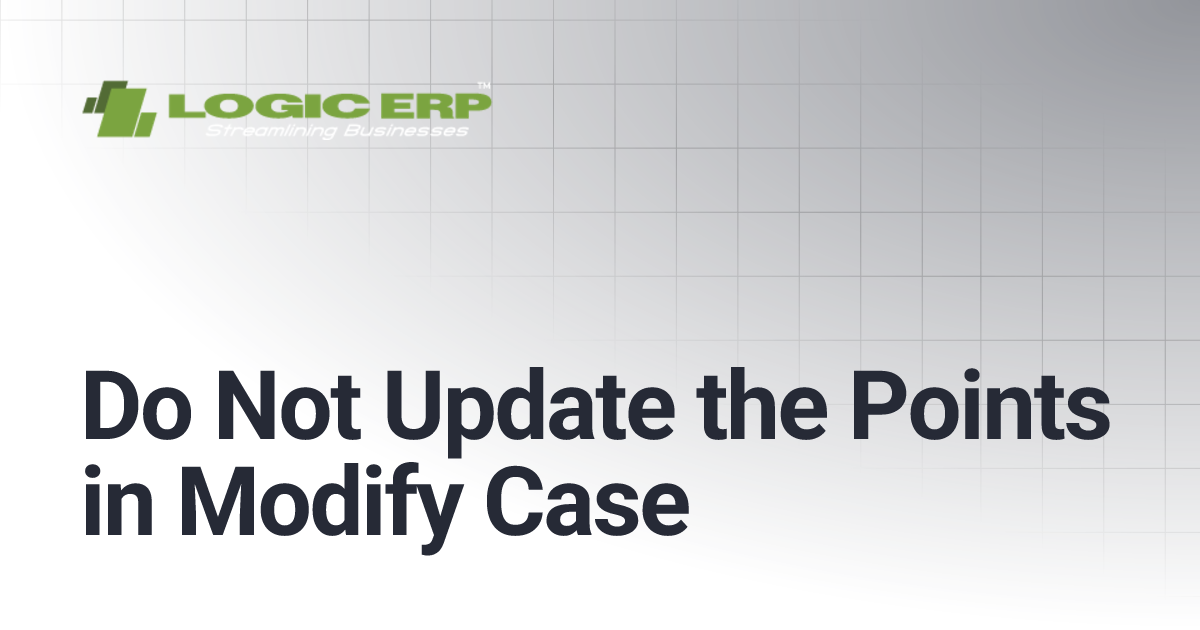 Do Not Update the Points in Modify Case | Logic ERP Docs