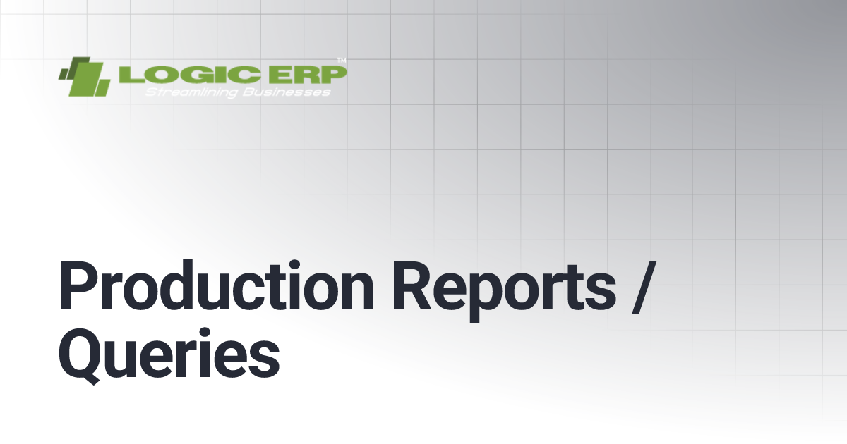 Production Reports / Queries | Logic ERP Docs