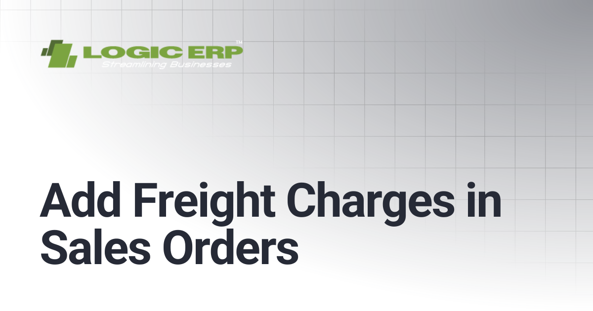 Add Freight Charges in Sales Orders | Logic ERP Docs