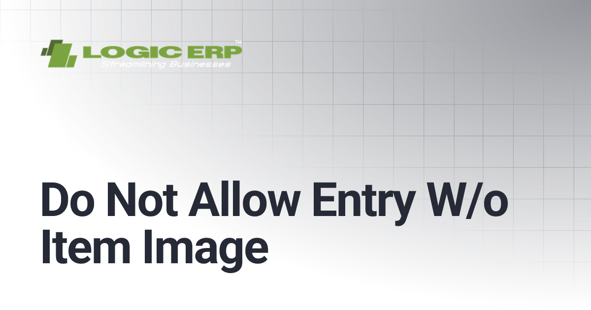 Do Not Allow Entry W/o Item Image | Logic ERP Docs