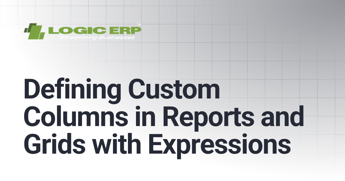 Defining Custom Columns in Reports and Grids with Expressions | Logic ERP Docs
