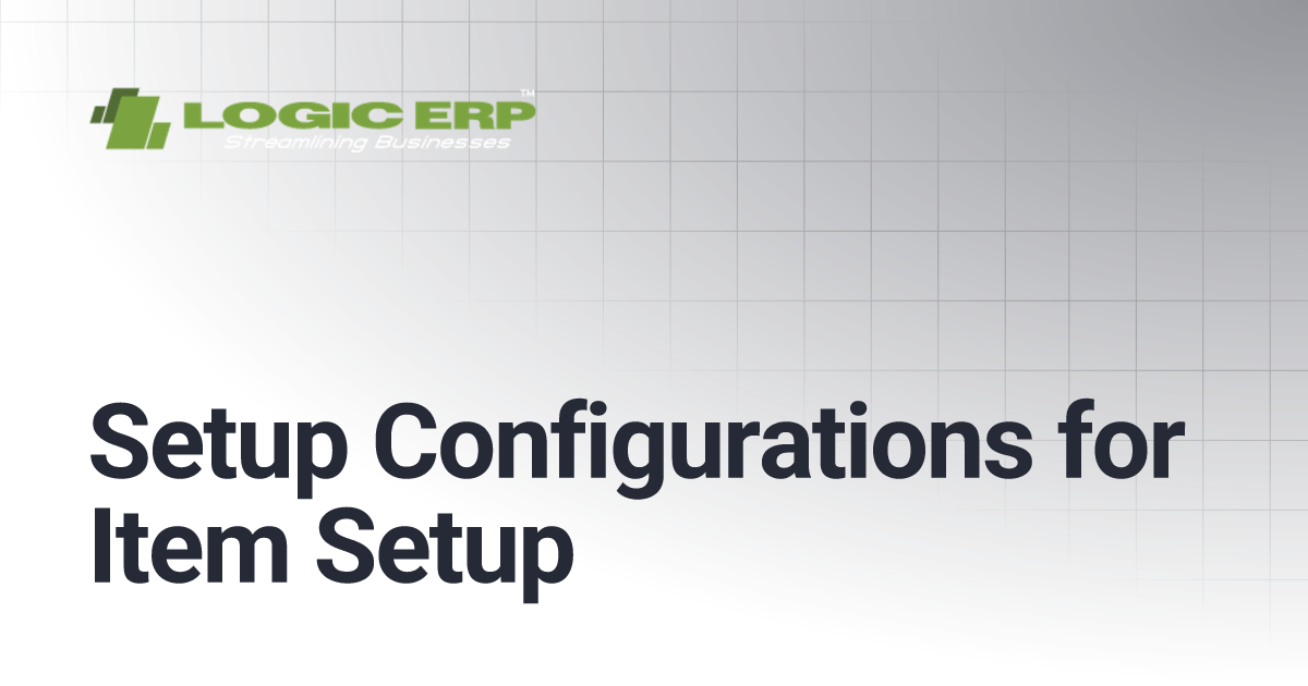Setup Configurations for Item Setup | Logic ERP Docs