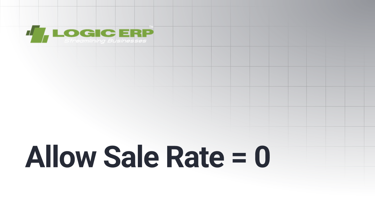 Allow Sale Rate = 0 | Logic ERP Docs