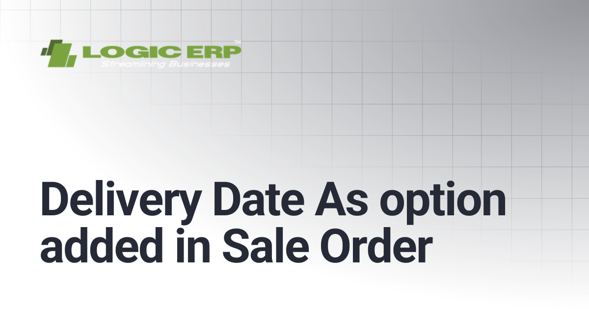 Delivery Date As option added in Sale Order | Logic ERP Docs