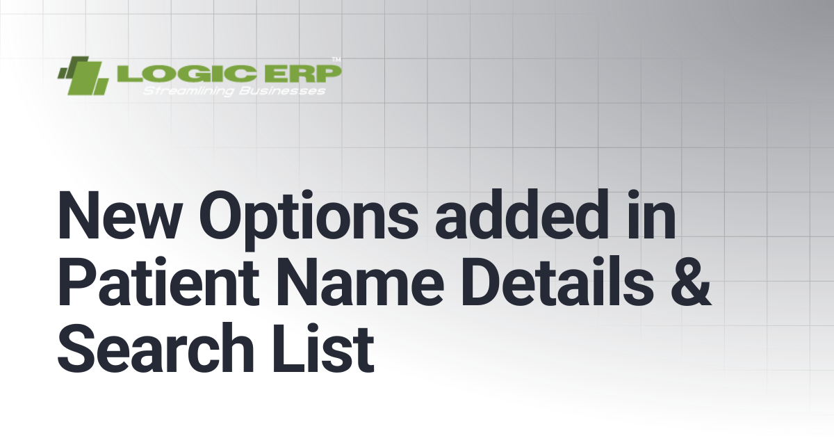 New Options added in Patient Name Details & Search List | Logic ERP Docs
