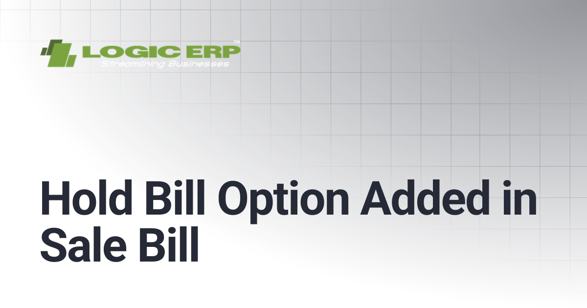 Hold Bill Option Added in Sale Bill | Logic ERP Docs
