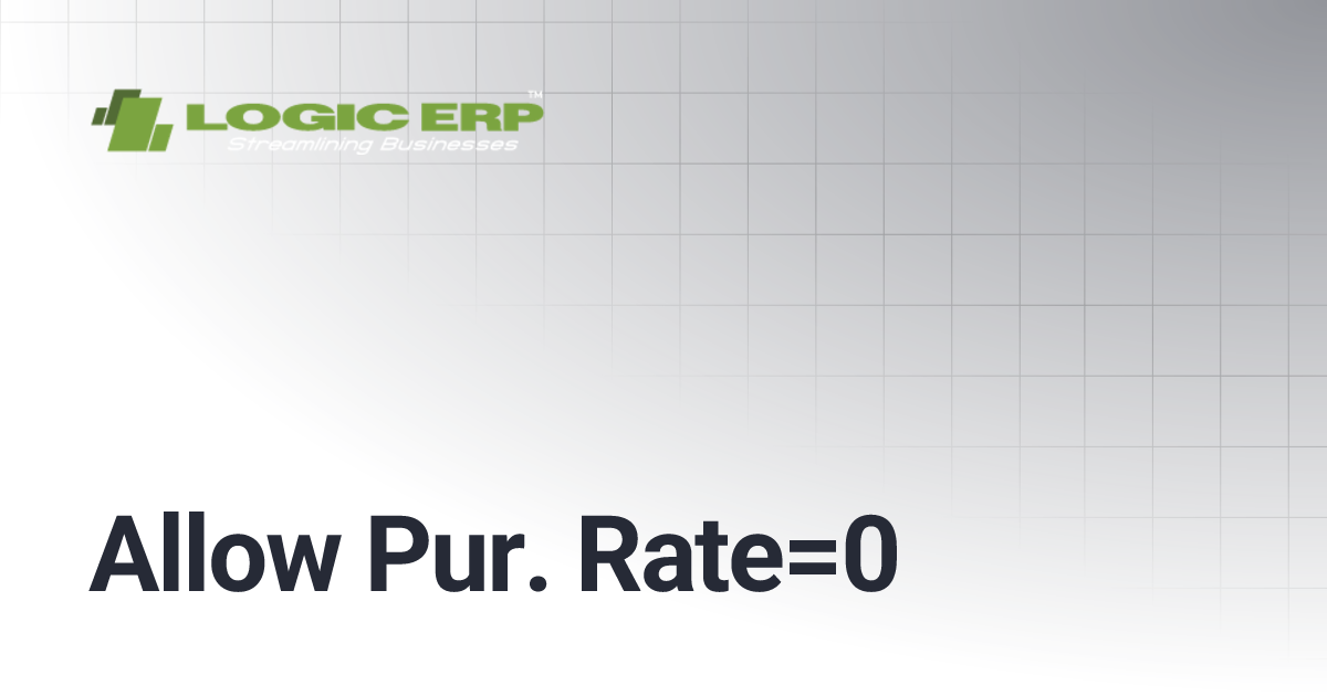 Allow Pur. Rate=0 | Logic ERP Docs
