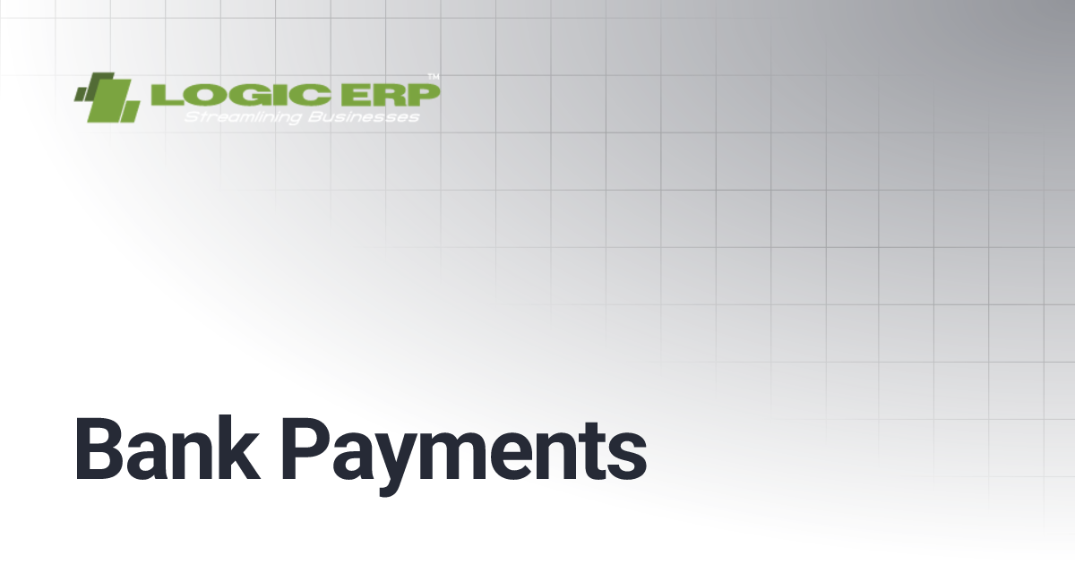 Bank Payments | Logic ERP Docs